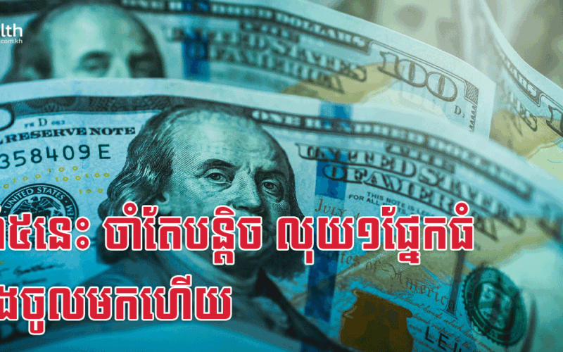ឆ្នាំ៥នេះ ចាំតែបន្តិច លុយ១ផ្នែកធំនឹងចូលមកហើយ - Health.com.kh