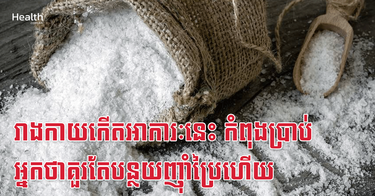 រាងកាយកើតអាការៈនេះ កំពុងប្រាប់អ្នកថាគួរតែបន្ថយញ៉ាំប្រៃហើយ